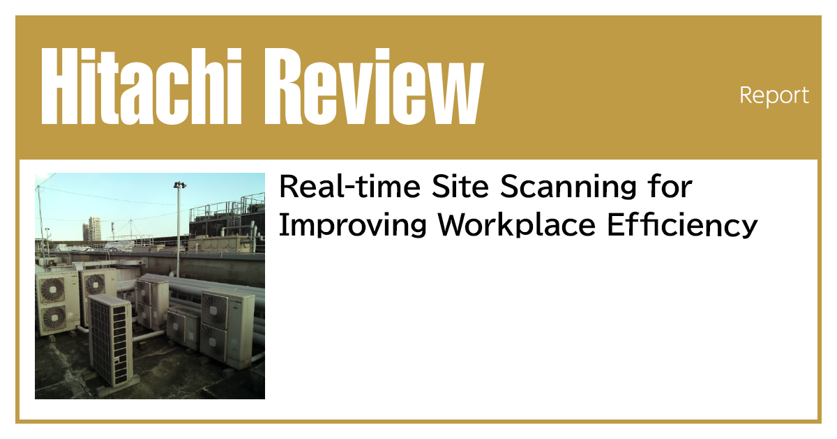 Real-time Site Scanning for Improving Workplace Efficiency : Hitachi Review